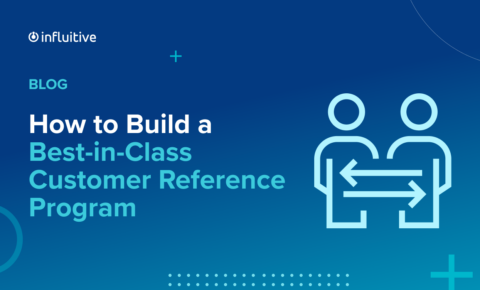 How to Build a Best-in-Class Customer Reference Program - Influitive