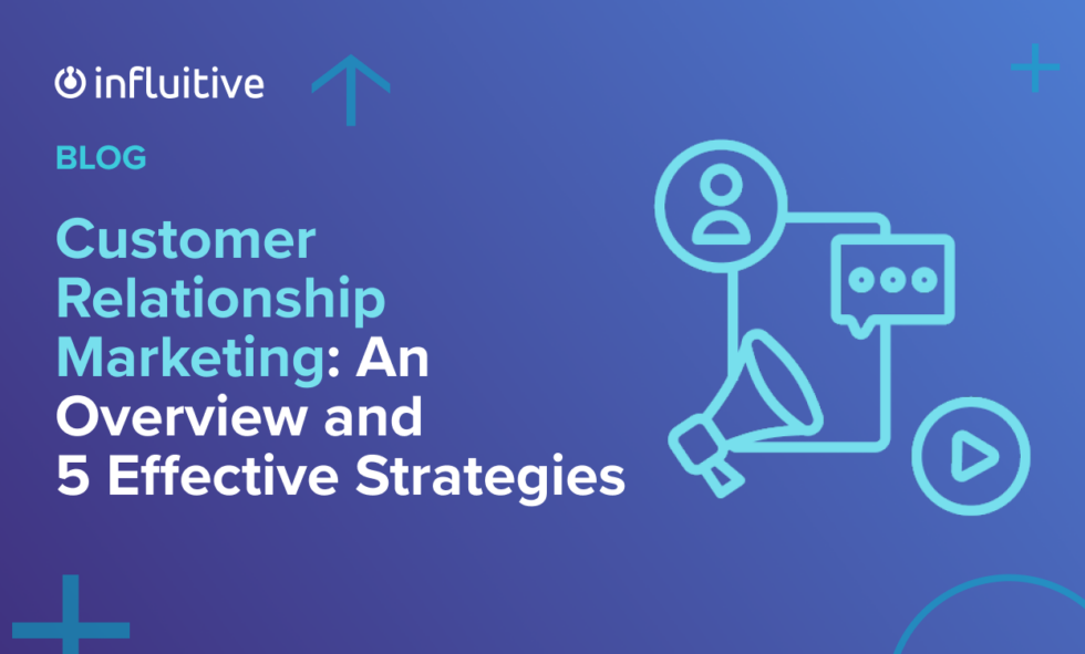 Customer Relationship Marketing: An Overview and 5 Effective Strategies - Influitive